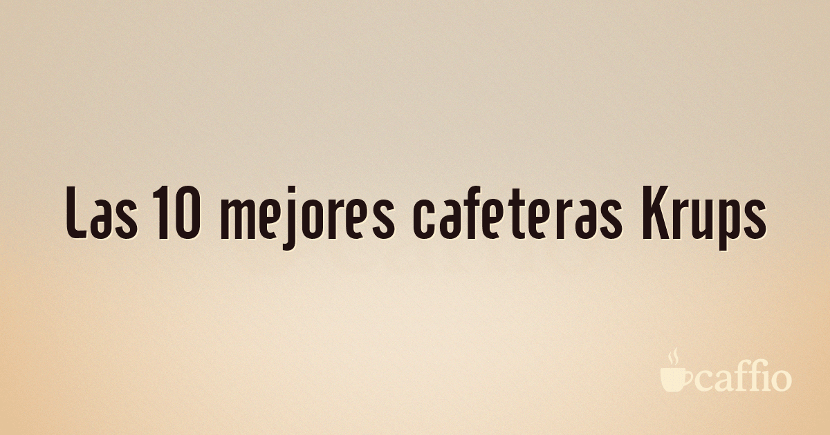 Las 10 mejores cafeteras Krups | Caffio | Cafeteras y accesorios