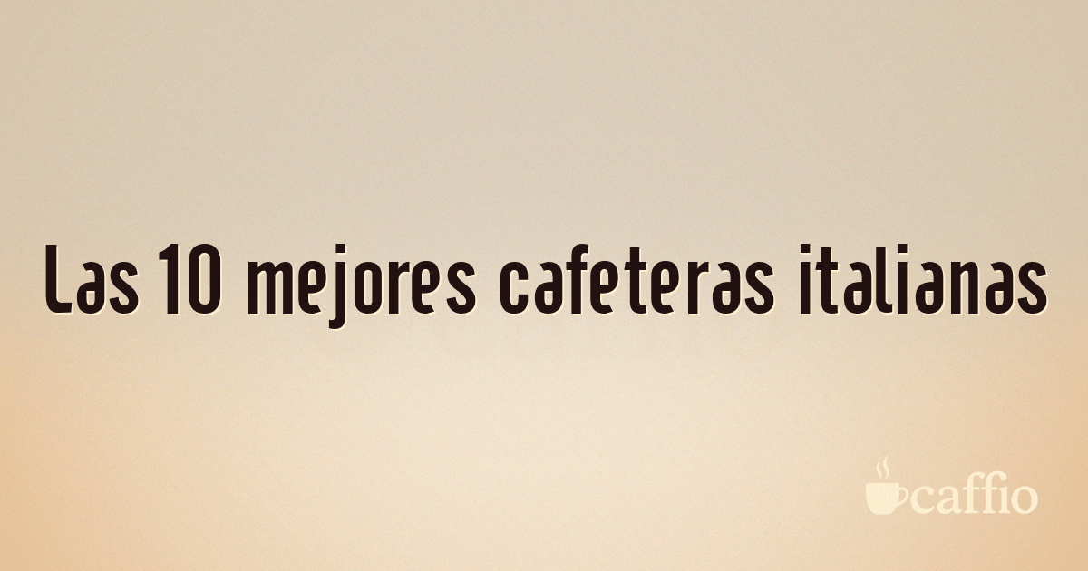 Las 10 mejores cafeteras italianas | Caffio | Cafeteras y accesorios