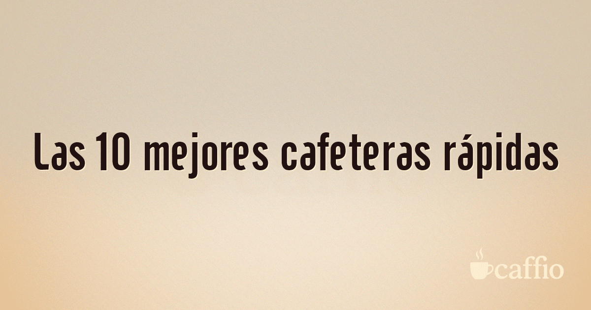 Las 10 mejores cafeteras rápidas | Caffio | Cafeteras y accesorios